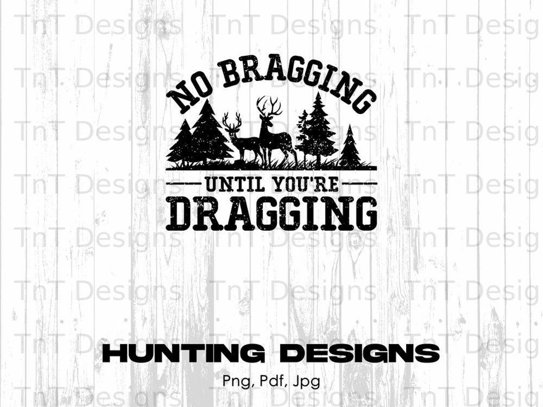No Bragging Until Your Dragging Funny Deer Hunting Digital Png File ...