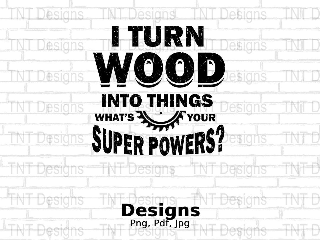 I Turn Wood Into Things Superpower Digital Png File, Funny Woodworking ...