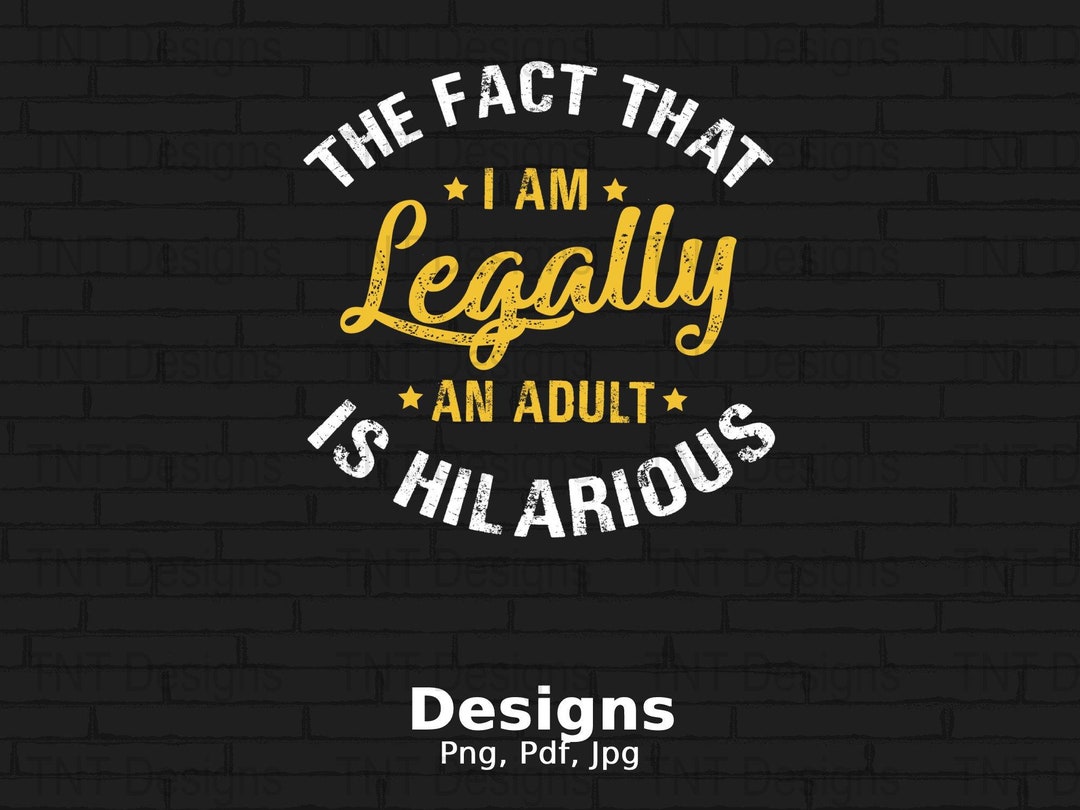 The Fact That I'm Legally an Adult is Hilarious Digital Png File ...