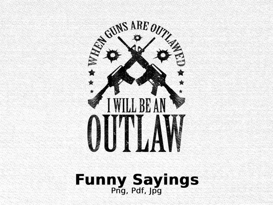 When Guns Are Outlawed I Will Be an Outlaw Digital Png File, Instant ...