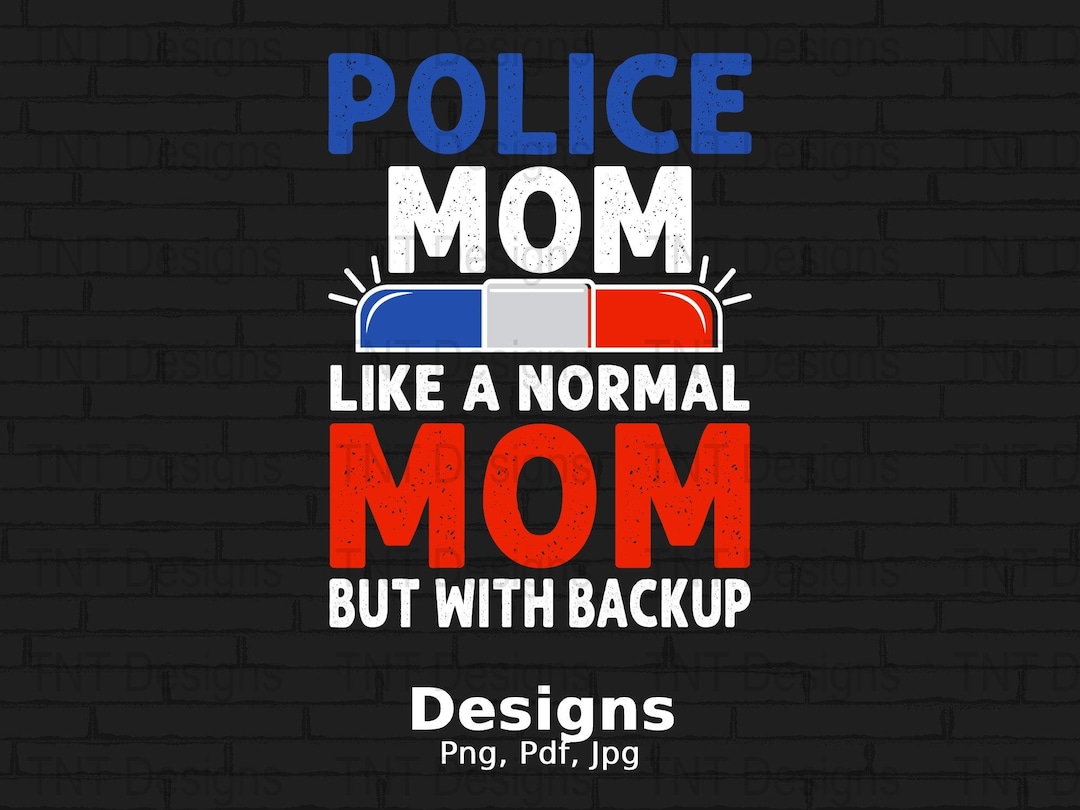 Police Mom Like A Normal Mom but With Backup Digital Png File, Instant ...