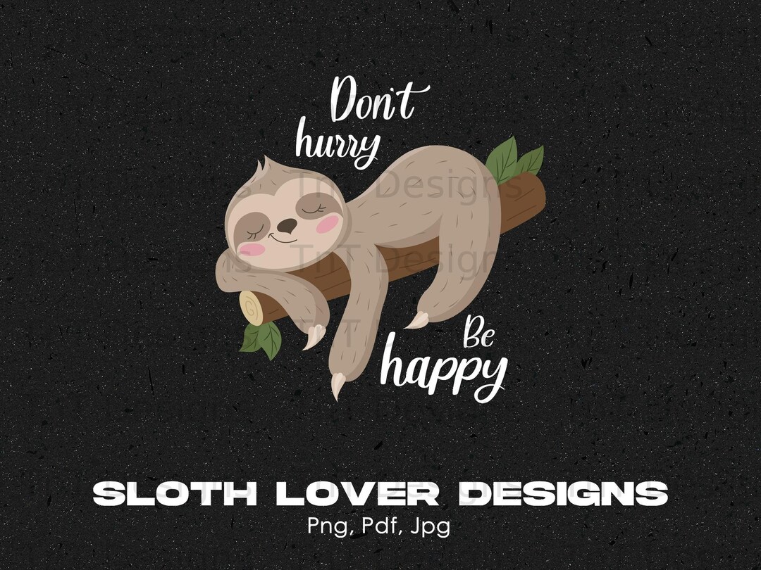 Lazy Sloth Digital Png File, Instant Download, Don't Hurry Be Happy ...