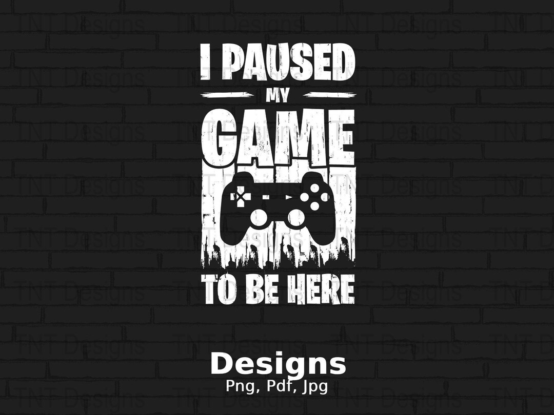 I Paused My Game to Be Here Digital Png File, Gamer T-shirt Design ...