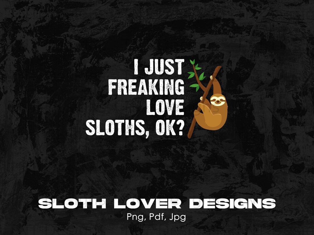 I Just Freaking Love Sloths Ok Digital Png File Instant Download, Cute ...