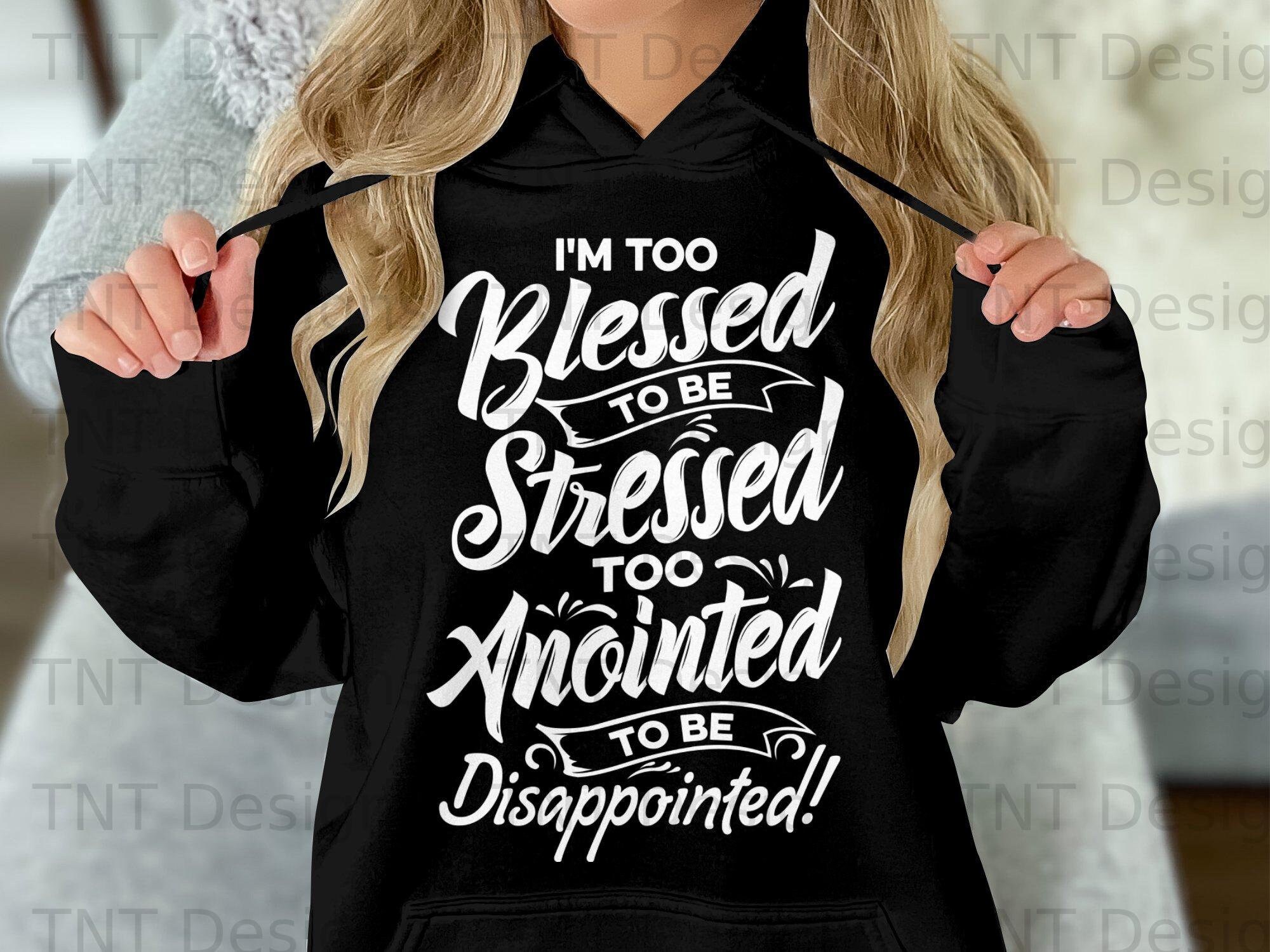 Too Blessed to Be Stressed Too Anointed to Be Disappointed Digital Png ...
