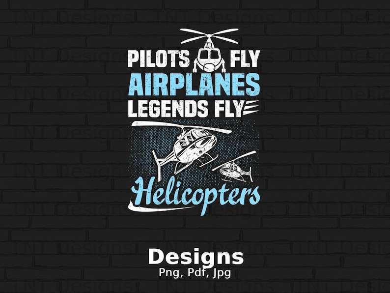 Pilots Fly Airplanes Legends Fly Helicopters Digital File - Etsy