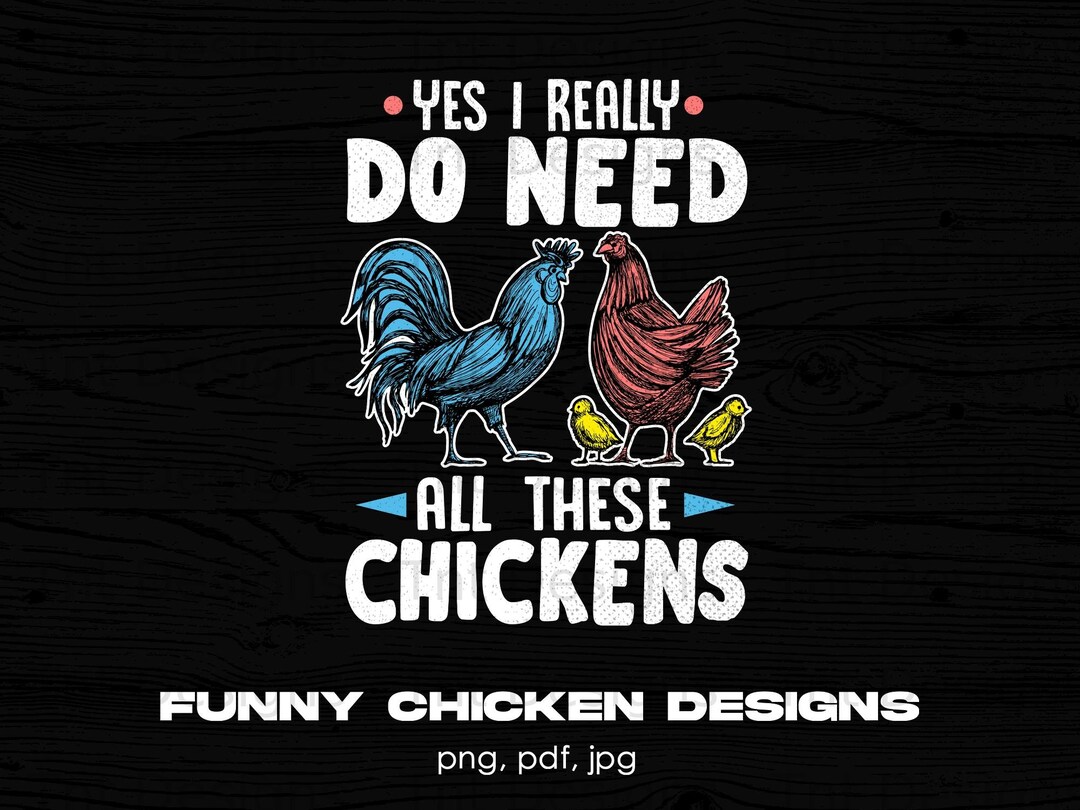Yes I Really Do Need All These Chickens Digital Png File, Instant ...