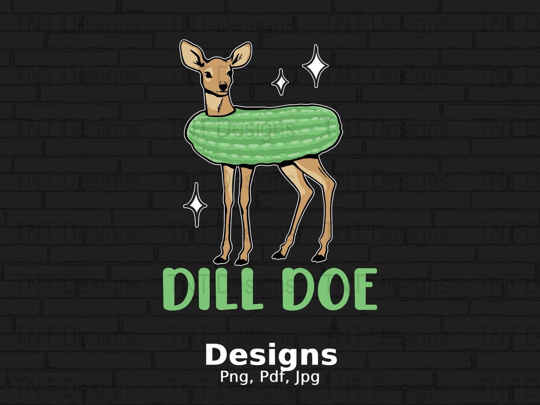 Dill Doe Digital Png File, Instant Download, Funny Pickle Lover T-shirt ...