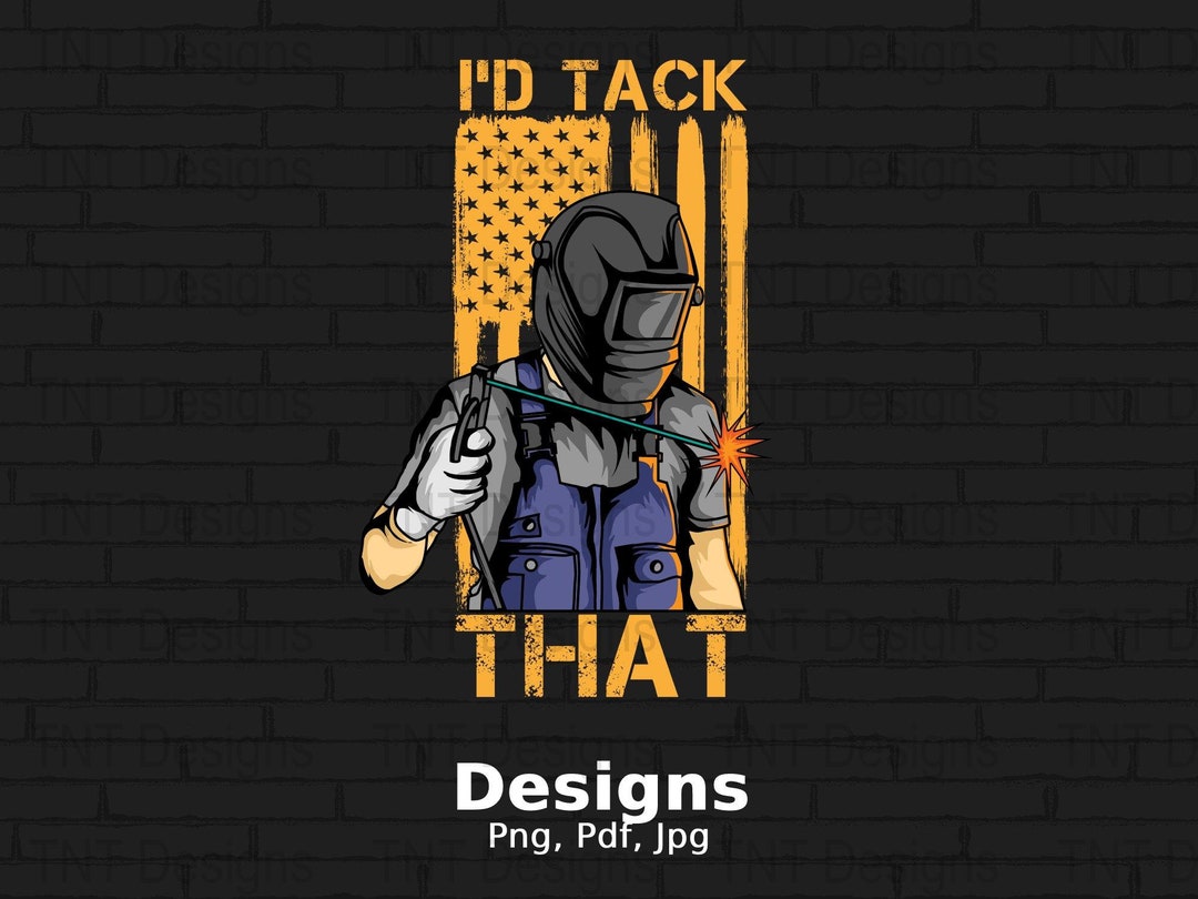 I'd Tack That Digital Png File, Instant Download, Funny Welder T-shirt ...