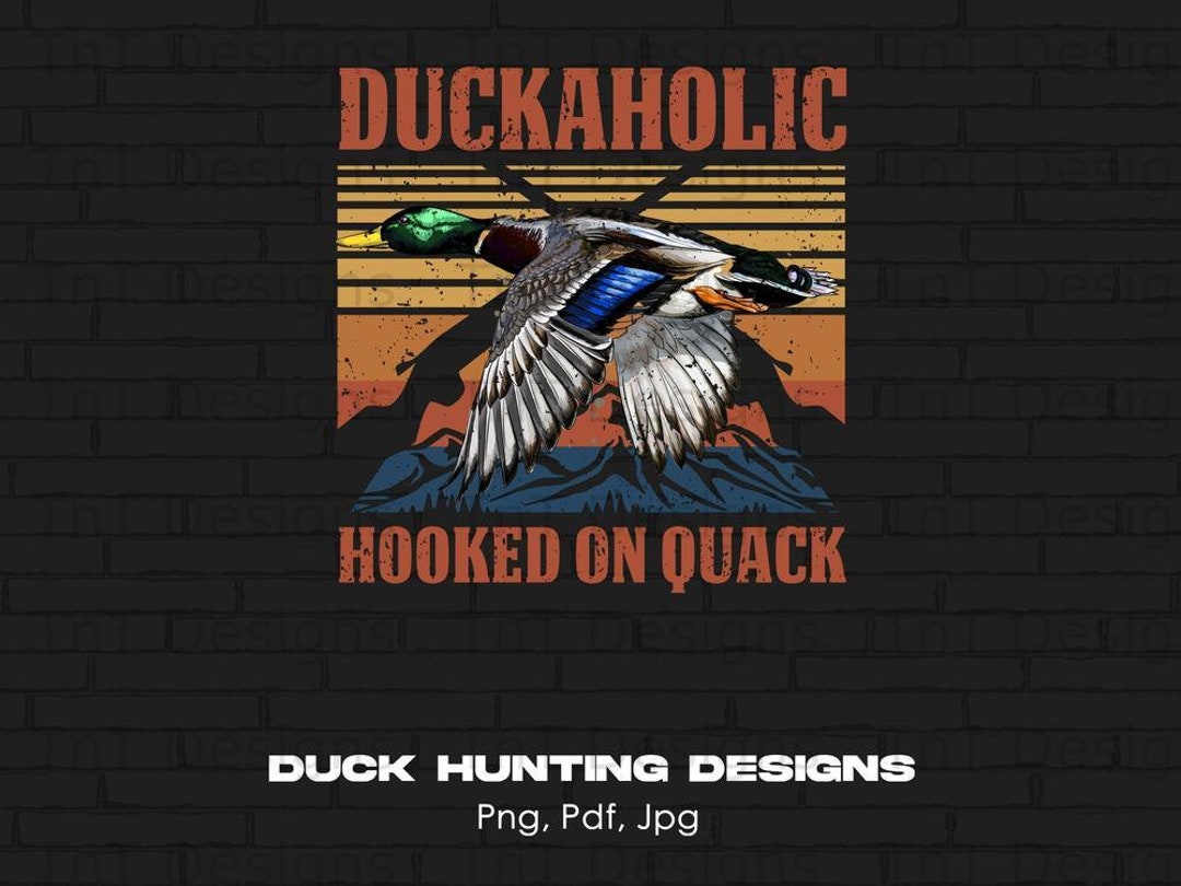 Duckaholic Hooked on Quack Duck Hunting Digital Png File, Instant Download, Duck Hunting T-shirt ...