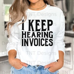 I Keep Hearing Invoices Digital Png File, Instant Download, Funny ...