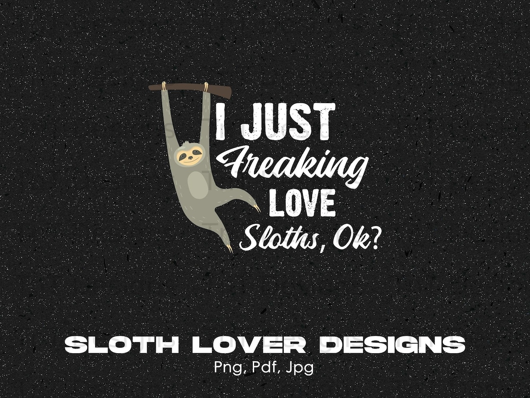 I Just Freaking Love Sloths Ok Digital Png File, Instant Download ...