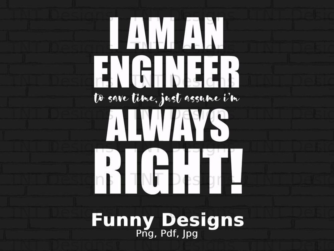 I'm an Engineer Just Assume I'm Always Right Digital Png File, Instant Download, Funny Engineer ...