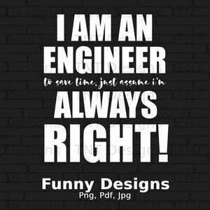 I'm an Engineer Just Assume I'm Always Right Digital Png File, Instant ...