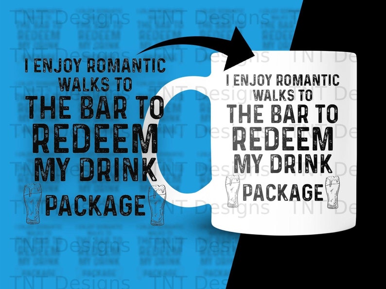 I Enjoy Romantic Walks to the Bar to Redeem My Drink Package Digital ...