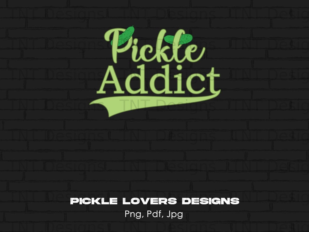 Pickle Addict Digital Png File, Instant Download, Funny Pickle T-shirt ...