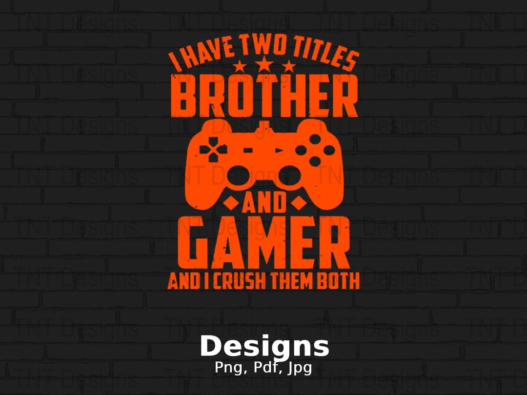 I Have Two Titles Brother and Gamer and I Crush Them Both Digital Png ...