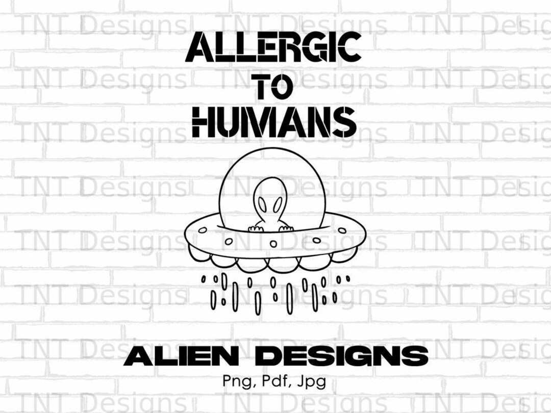 Allergic to Humans Digital Png File, Instant Download, Funny Alien T ...