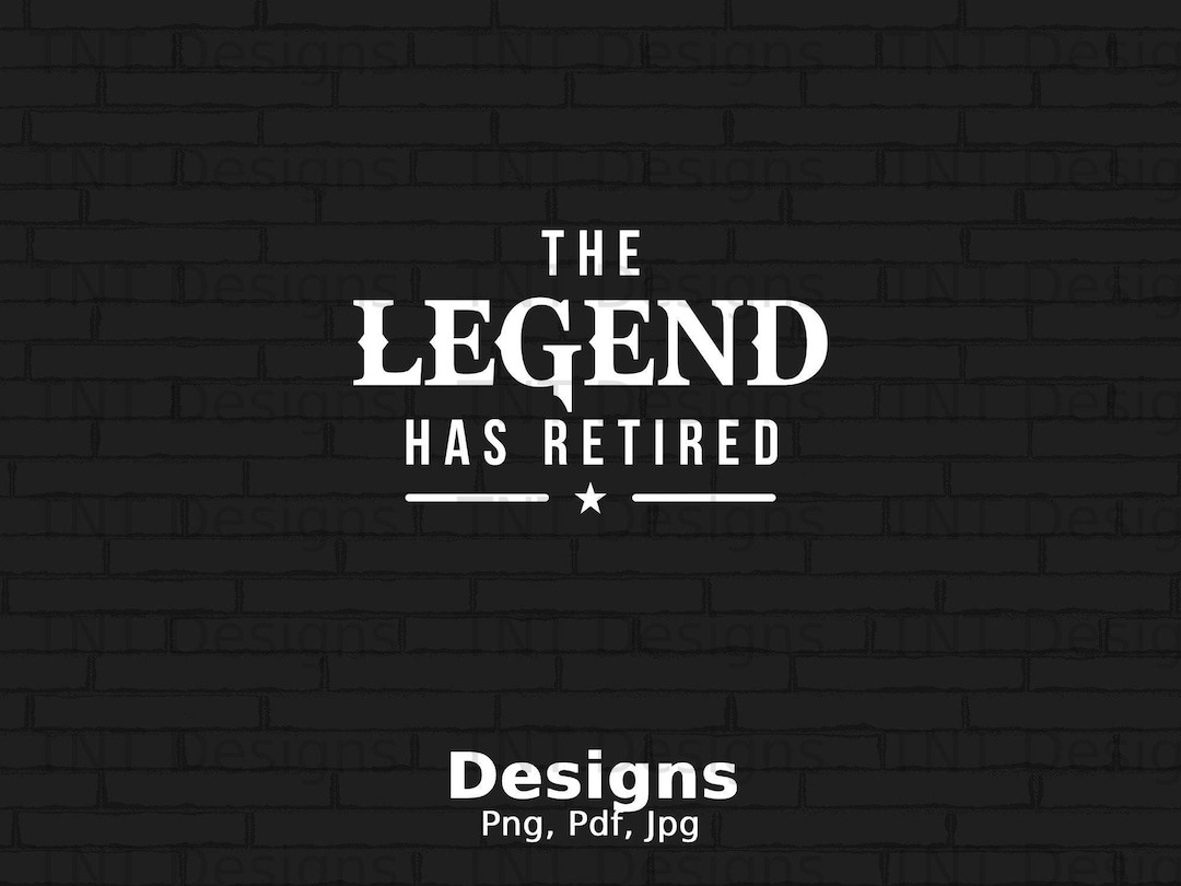 The Legend Has Retired Digital Png File, Instant Download, Retirement ...