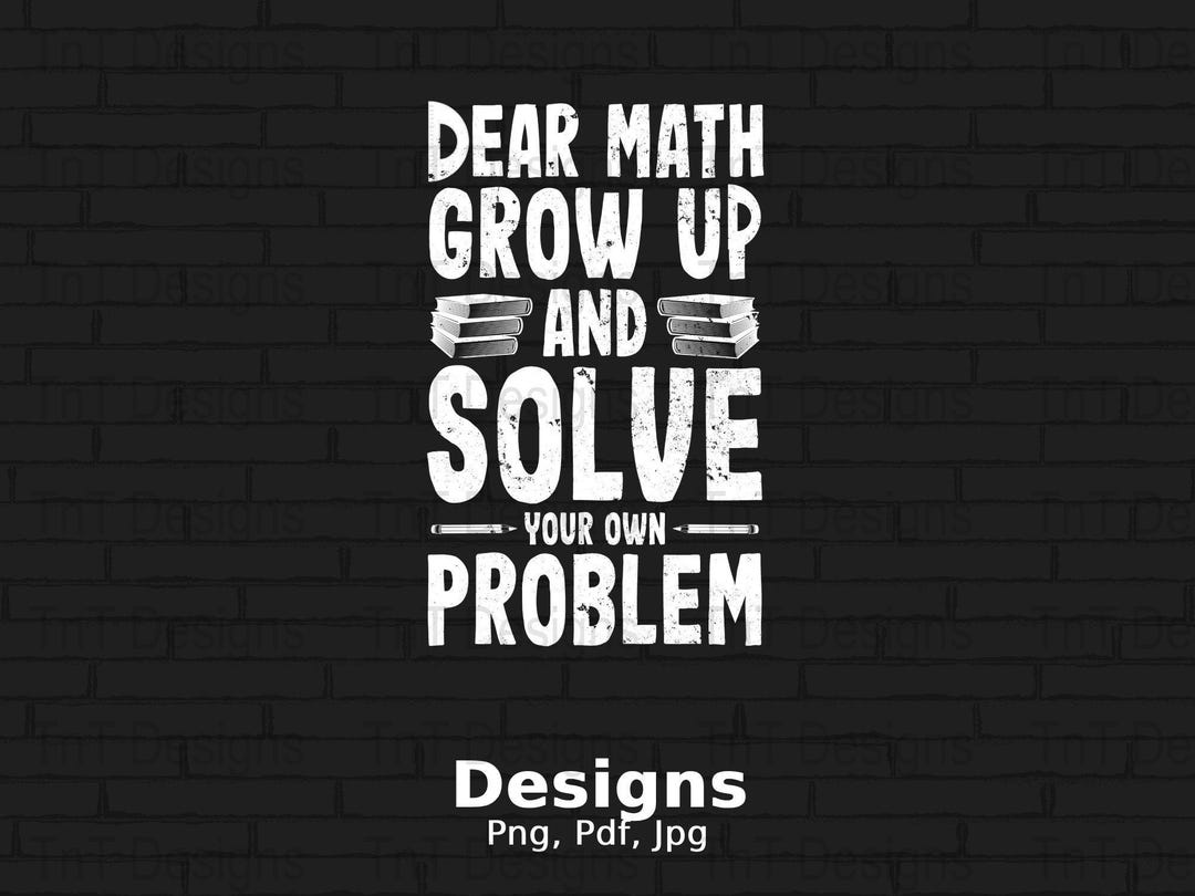 Dear Math Grow up and Solve Your Own Problems Digital Png File, Funny ...