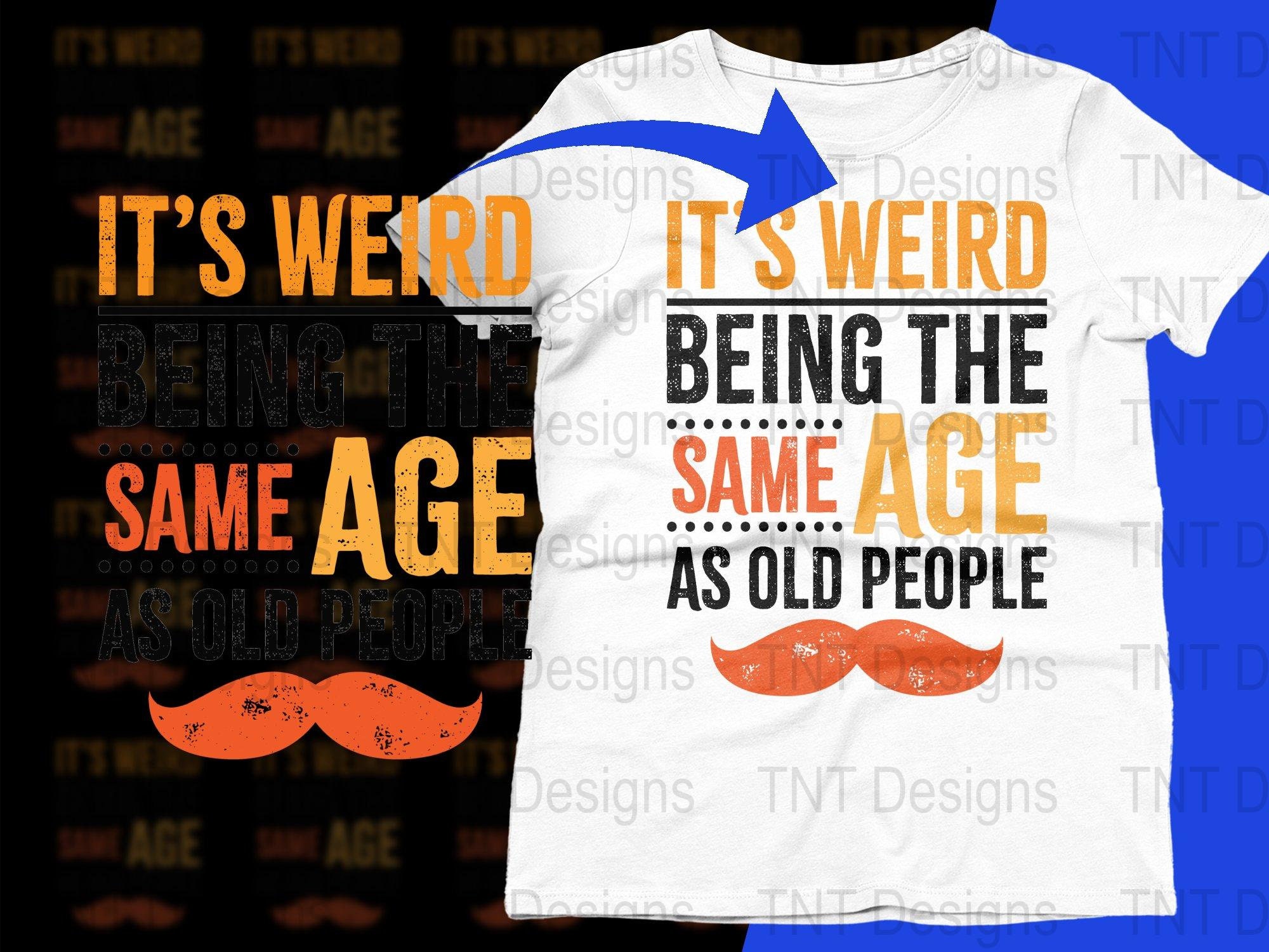 It's Weird Being the Same Age as Old People Digital Png File, Instant ...