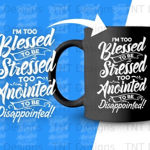 Too Blessed to Be Stressed Too Anointed to Be Disappointed Digital Png ...
