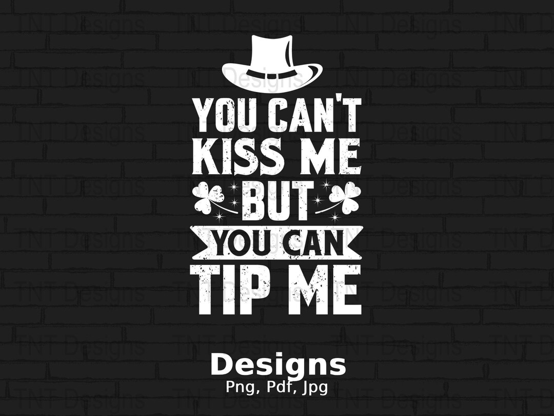 You Can't Kiss Me but You Can Tip Me Digital Png File, Lucky Shamrock T ...