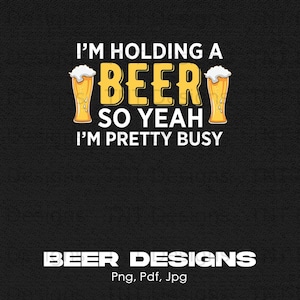 I'm Holding A Beer so Yeah I'm Pretty Busy Digital Png File, Instant ...