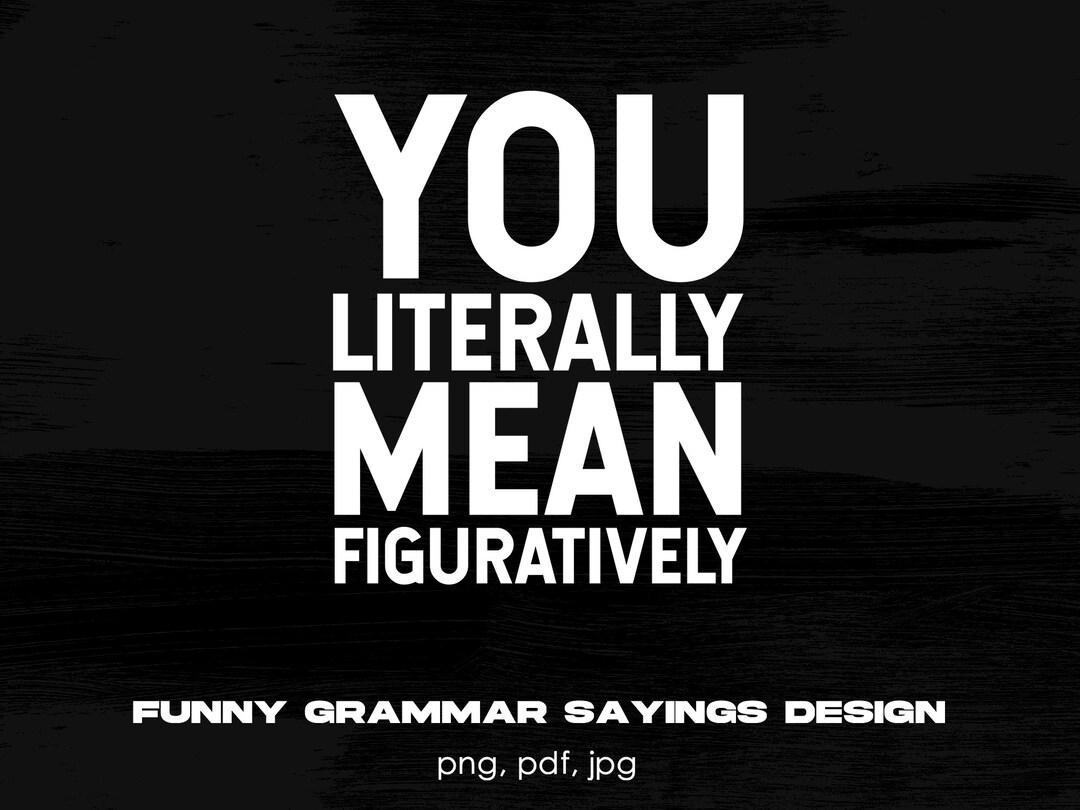 You Literally Mean Figuratively Digital Png File, Instant Download ...