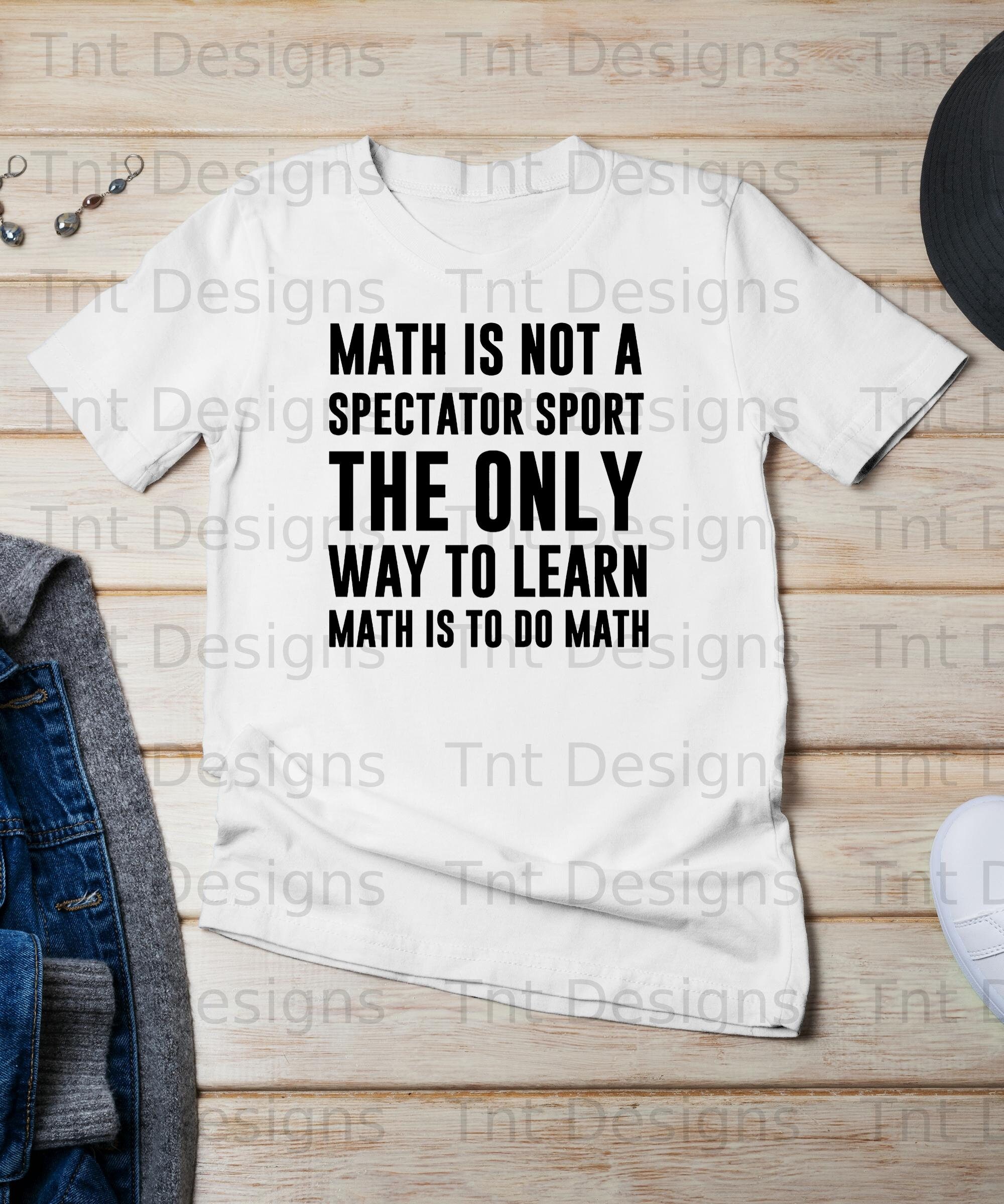 Math is Not a Spectator Sport the Only Way to Learn Math is to - Etsy