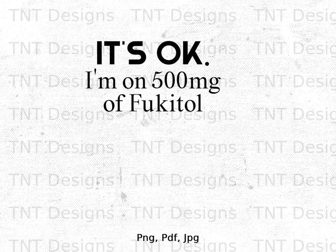 It's Ok I'm on 500mg of Fukitol Funny Adult Sarcasm - Etsy