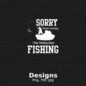Sorry I Was Thinking About Fishing Digital Png File, Instant Download ...
