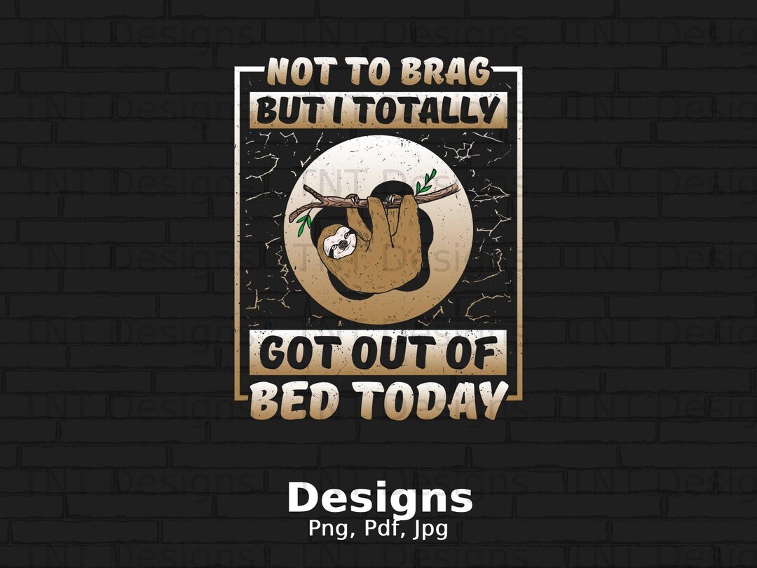 Not to Brag but I Totally Got Out of Bed Today Digital Png File ...