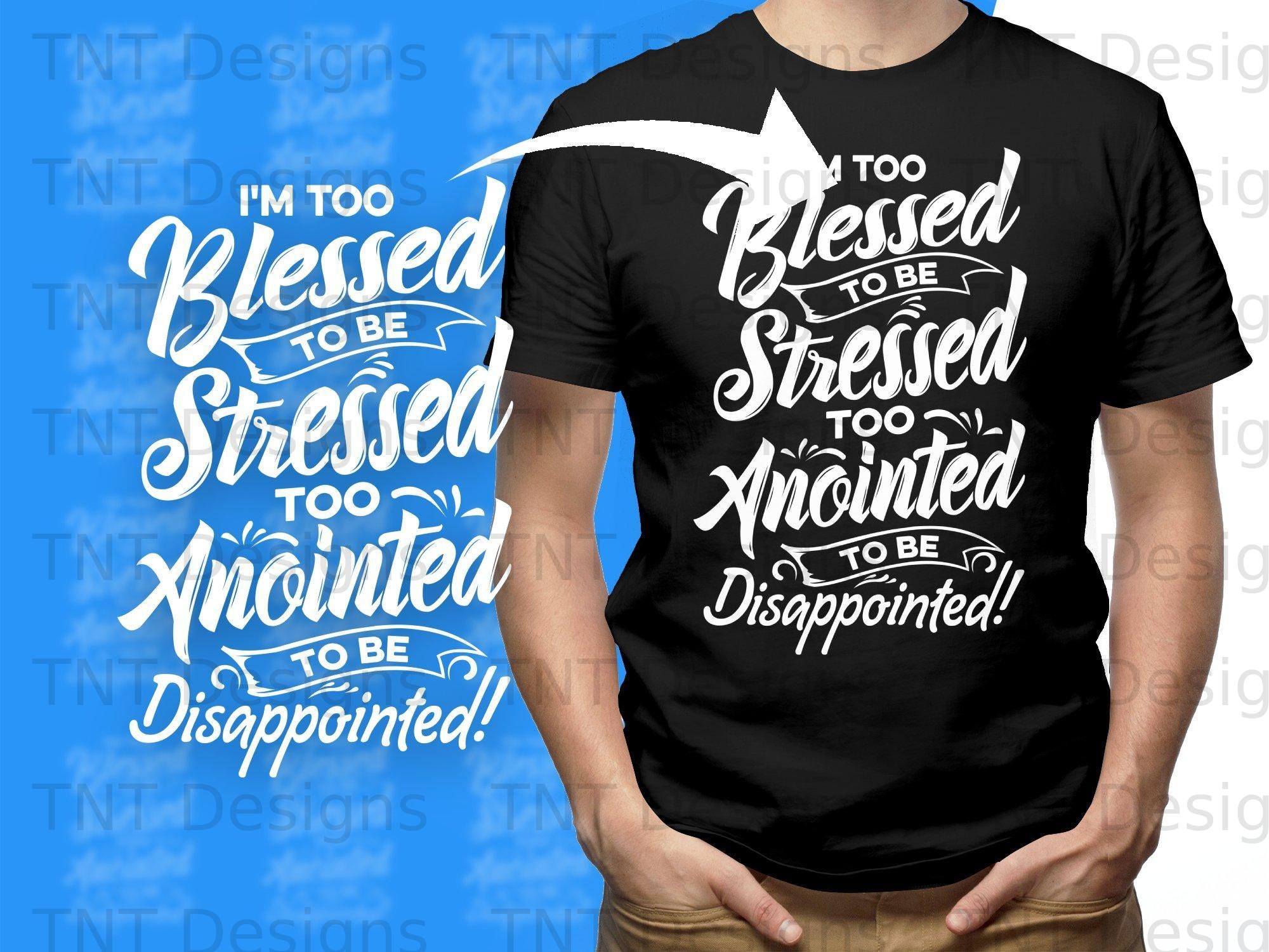 Too Blessed to Be Stressed Too Anointed to Be Disappointed Digital Png ...