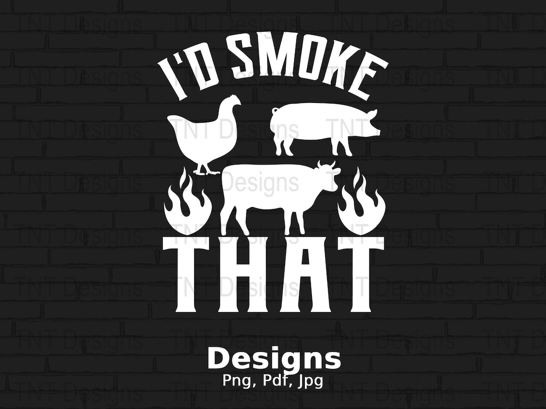 I'd Smoke That Digital Png File, Instant Download, Funny BBQ T-shirt ...