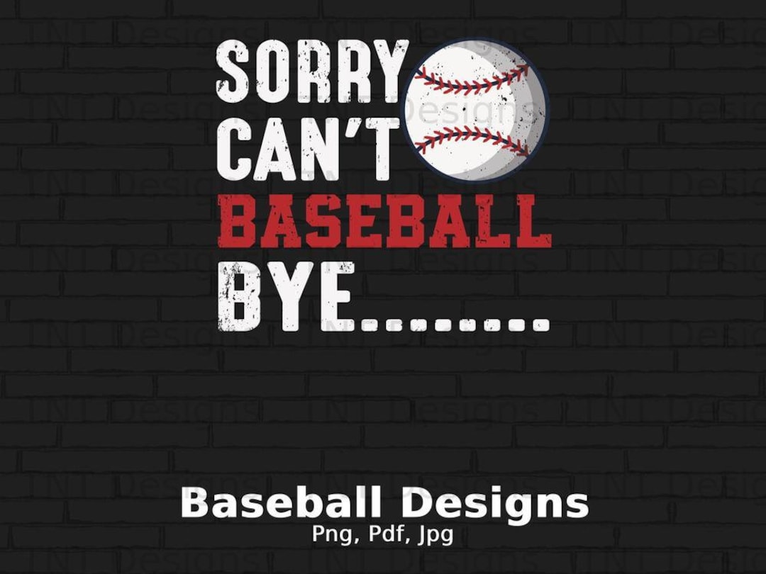 Sorry Can't Baseball Bye Digital Png File, Instant Download, Baseball T ...