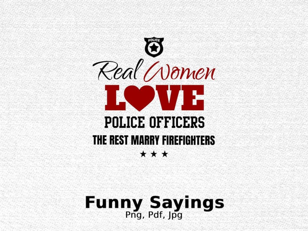 Funny Real Women Love Police Officers the Rest Marry Firefighters ...