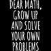 Dear Math Grow up and Solve Your Own Problems Digital File - Etsy