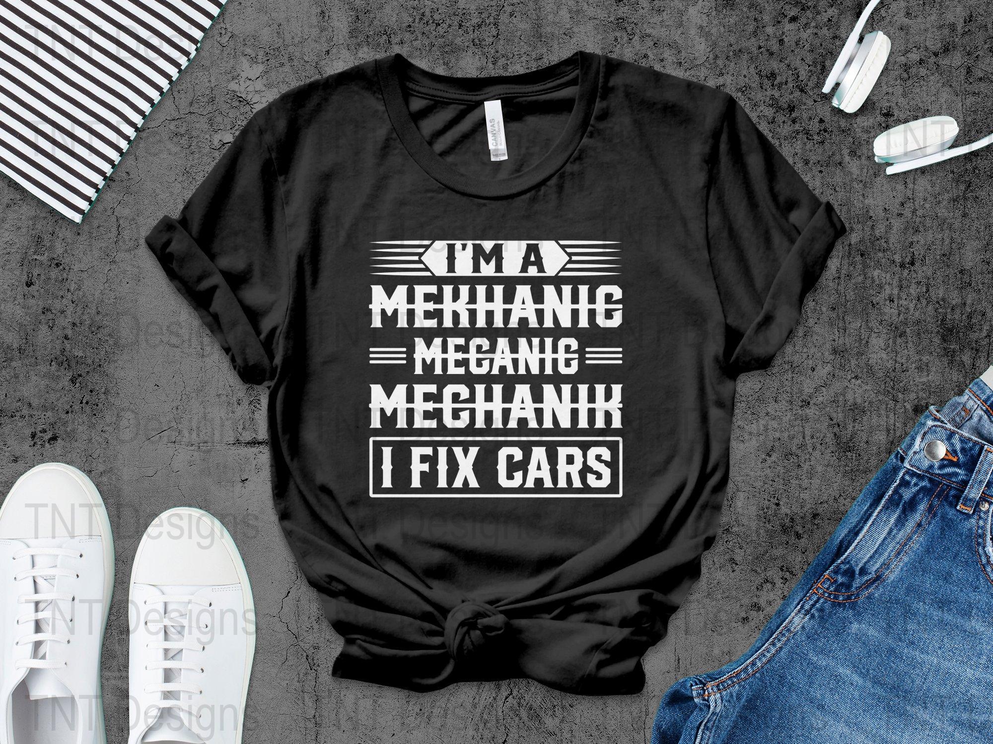 I'm A Mechanic I Fix Cars Digital Png File, Funny Mechanic T-shirt ...