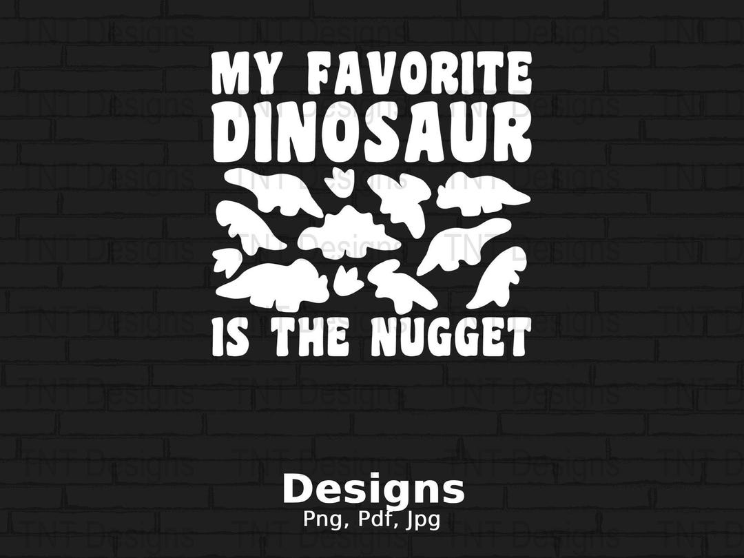 My Favorite Dinosaur is the Nugget Digital Png File, Dino Nugget Shirt ...