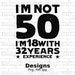 I'm Not 50 I'm 18 With 32 Year of Experience Digital Png File, Instant ...