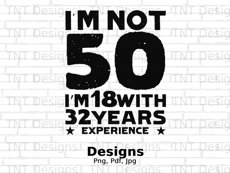 I'm Not 50 I'm 18 With 32 Year of Experience Digital Png File, Instant ...