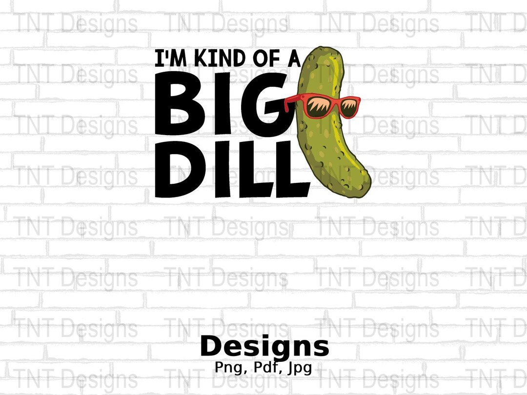 I'm Kind of A Big Dill Digital Png File, Instant Download, Funny Dill ...