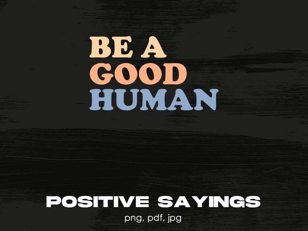 Be A Good Human Digital Png File, Instant Download, Inspirational T ...