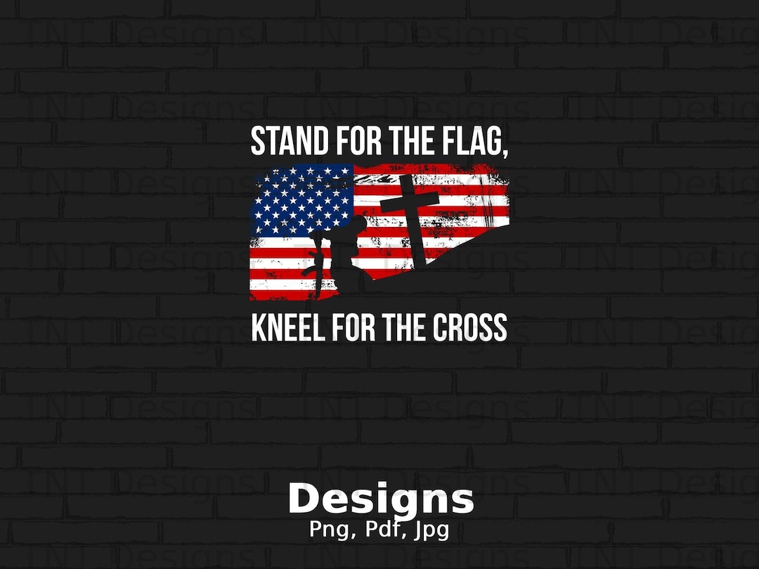 Stand for the Flag Kneel for the Cross Digital PNG File Instant ...