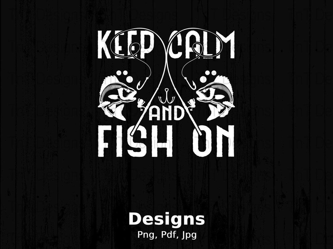 Keep Calm & Fish on Digital Png File, Fishing T-shirt Design, Funny ...