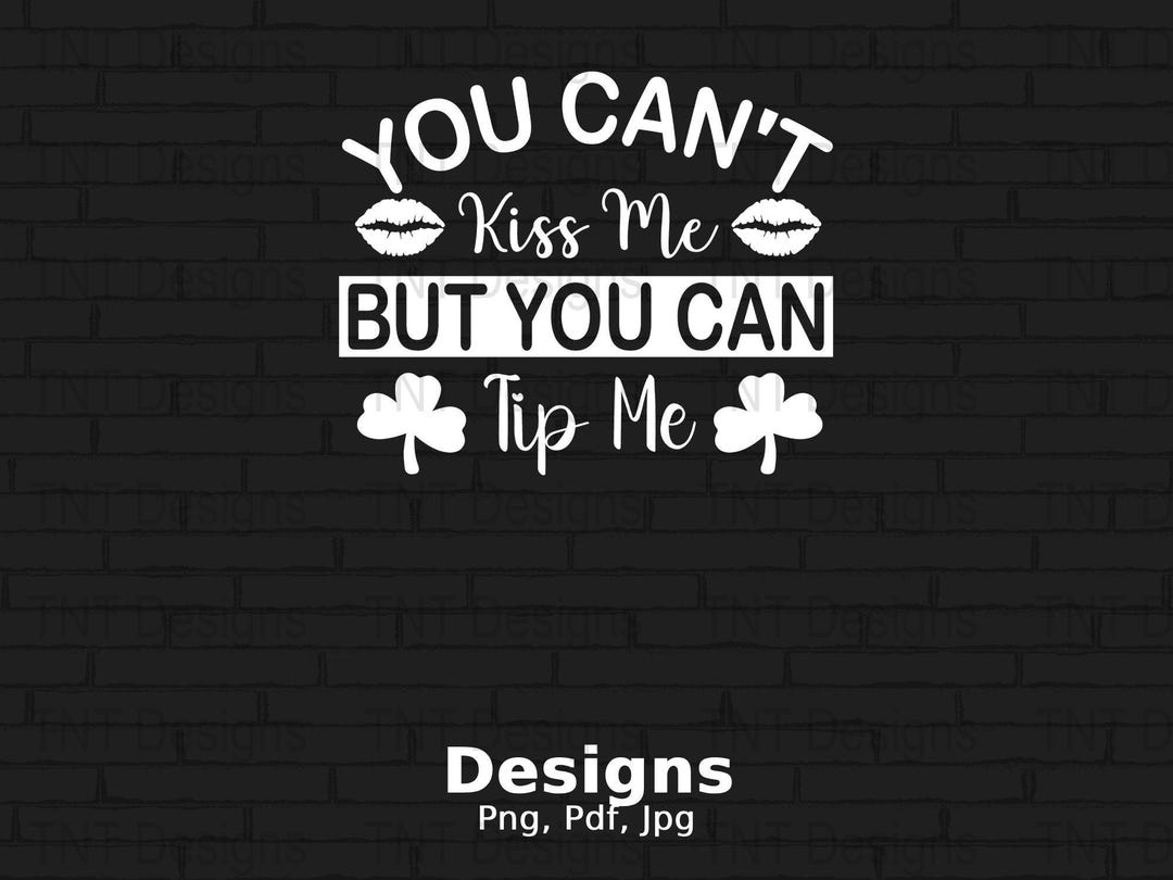 You Can't Kiss Me but You Can Tip Me Digital Png File, St Patrick Day T ...
