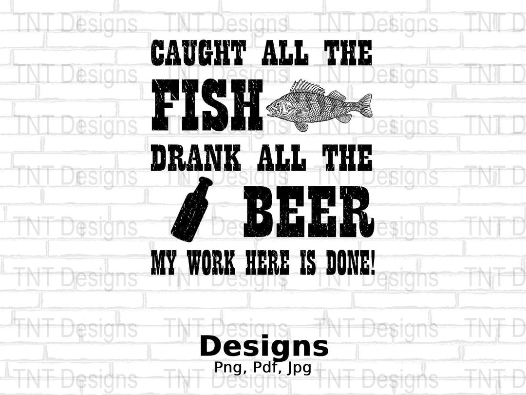 Caught All the Fish Drank All the Beer Digital Png File, Funny ...