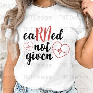 Earned Not Given Digital Png File, Instant Download, Nurse T-shirt ...