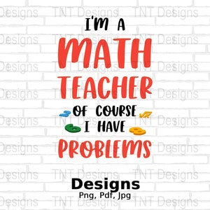 I'm A Math Teacher of Course I Have Problems Digital Png File, Instant ...